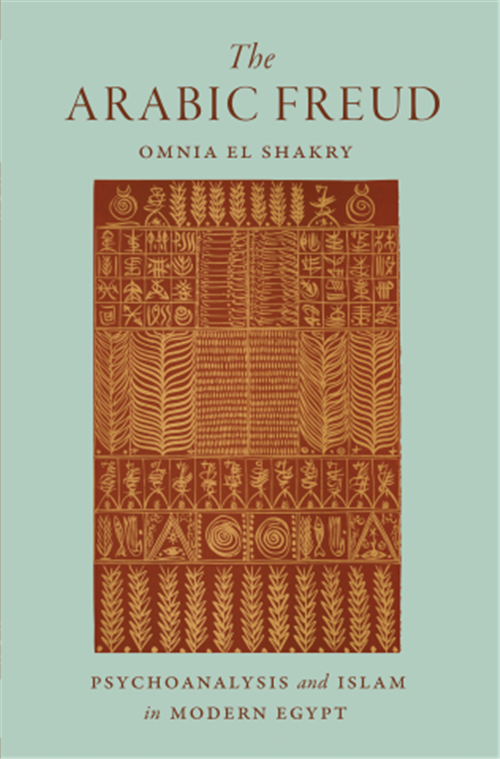 Omnia El Shakry, The Arabic Freud: Psychoanalysis and Islam in Modern ...