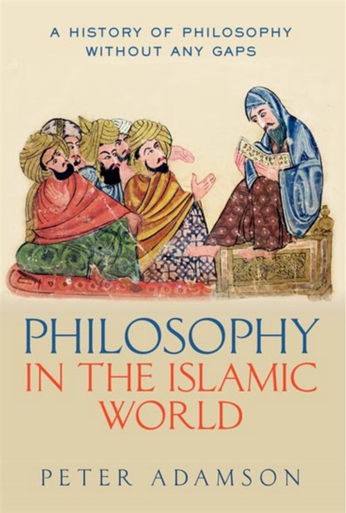 Peter Adamson, Philosophy in the Islamic World: A History of Philosophy ...