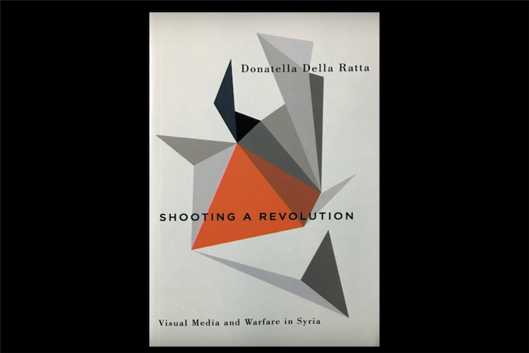 "Shooting a Revolution: Visual Media and Warfare in Syria" by Donatella ...