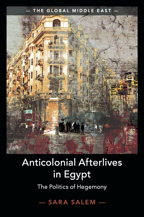 Sara Salem, Anticolonial Afterlives in Egypt: The Politics of Hegemony ...