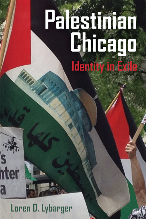 Loren D. Lybarger, Palestinian Chicago: Identity in Exile (New Texts ...