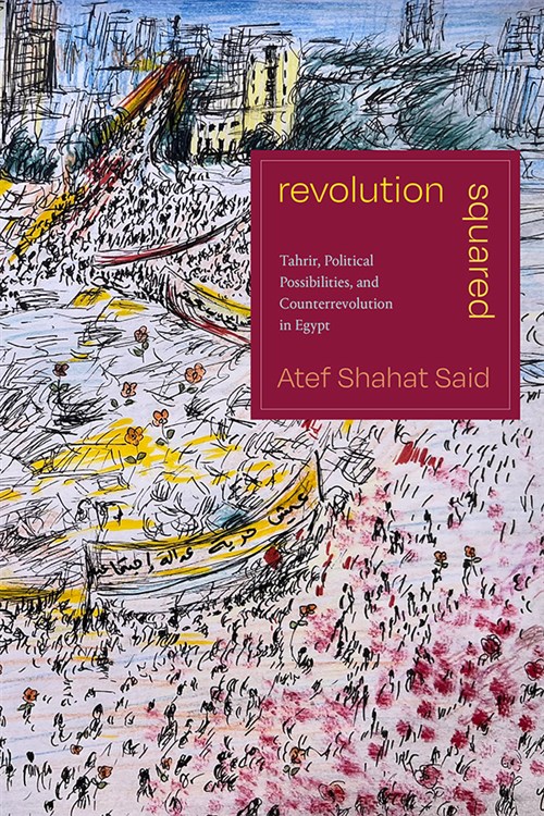 Atef Shahat Said, Revolution Squared: Tahrir, Political Possibilities ...