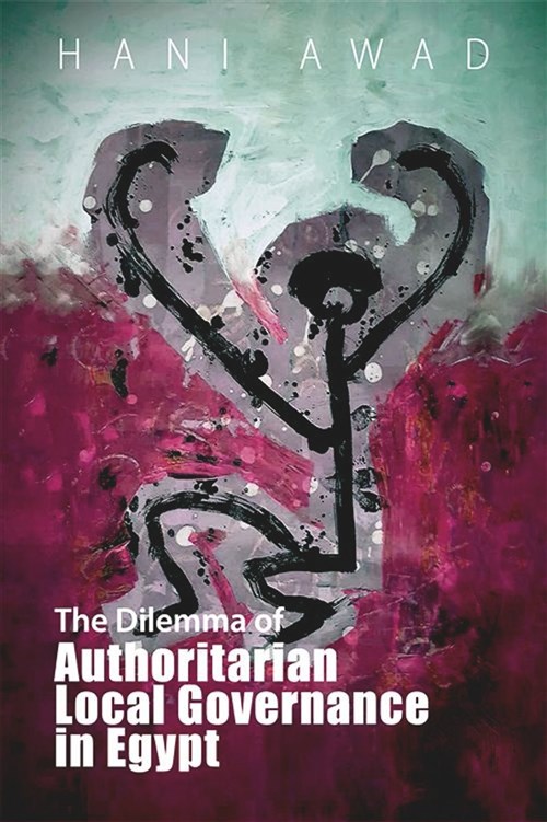 Hani Awad, The Dilemma of Authoritarian Local Governance in Egypt (New ...
