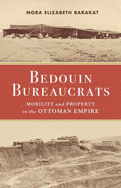 Nora Elizabeth Barakat, Bedouin Bureaucrats: Mobility and Property in ...