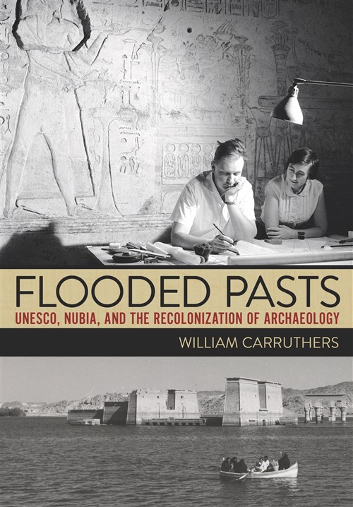 William Carruthers, Flooded Pasts: UNESCO, Nubia, and the ...