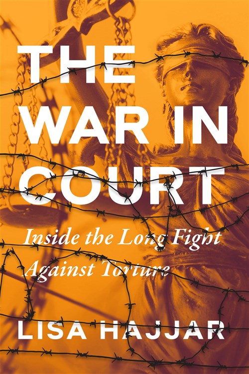 Lisa Hajjar, The War in Court: Inside the Long Fight against Torture ...