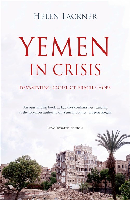 Helen Lackner, Yemen in Crisis: Devastating Conflict, Fragile Hope (New ...