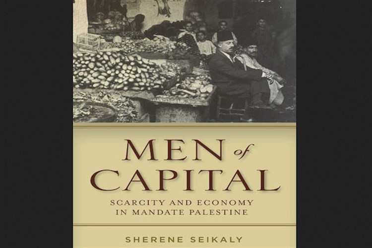 New Texts Out Now: Sherene Seikaly, Men of Capital: Scarcity and ...