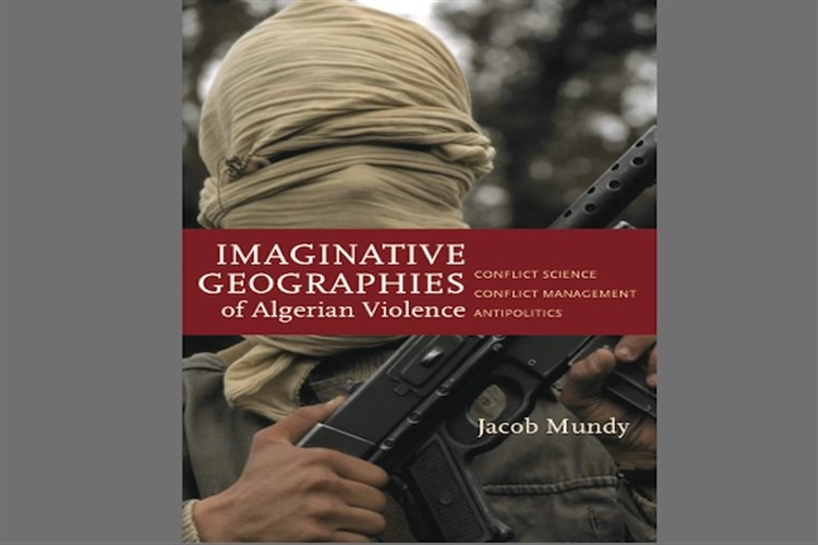 New Texts Out Now: Jacob Mundy, Imaginative Geographies of Algerian ...