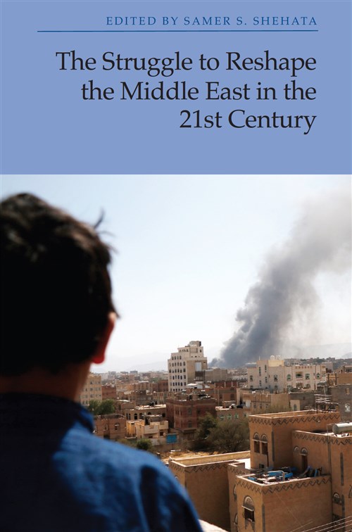 Samer S. Shehata, eds., The Struggle to Reshape the Middle East in the ...