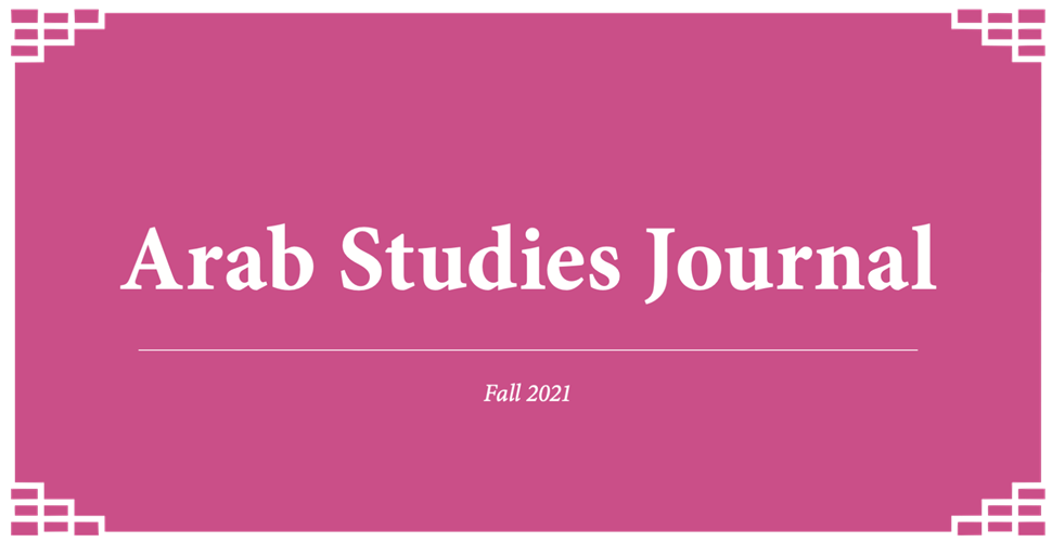 Arab Studies Journal Announces Fall 2021 Issue: Editors' Note and Table ...