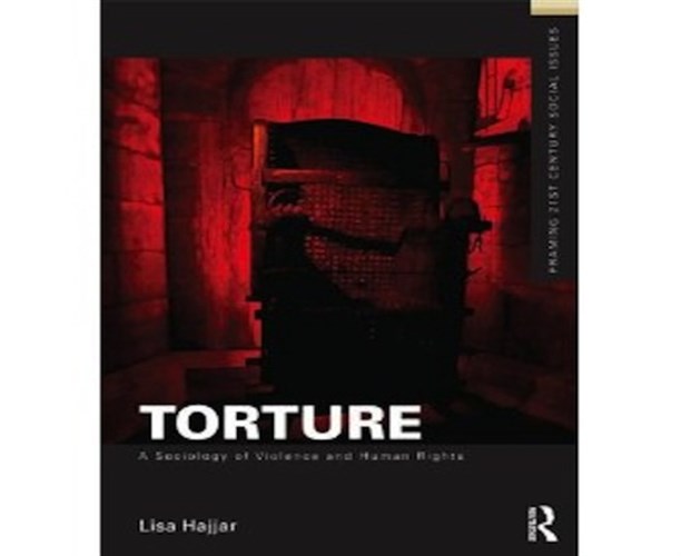 New Texts Out Now: Lisa Hajjar, Torture: A Sociology of Violence and ...