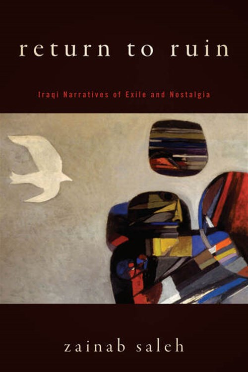 Zainab Saleh, Return to Ruin: Iraqi Narratives of Exile and Nostalgia ...