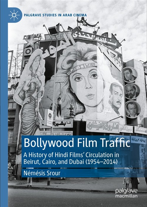 Némésis Srour, Bollywood Film Traffic: A History of Hindi Films’ Circulation in Beirut, Cairo ...