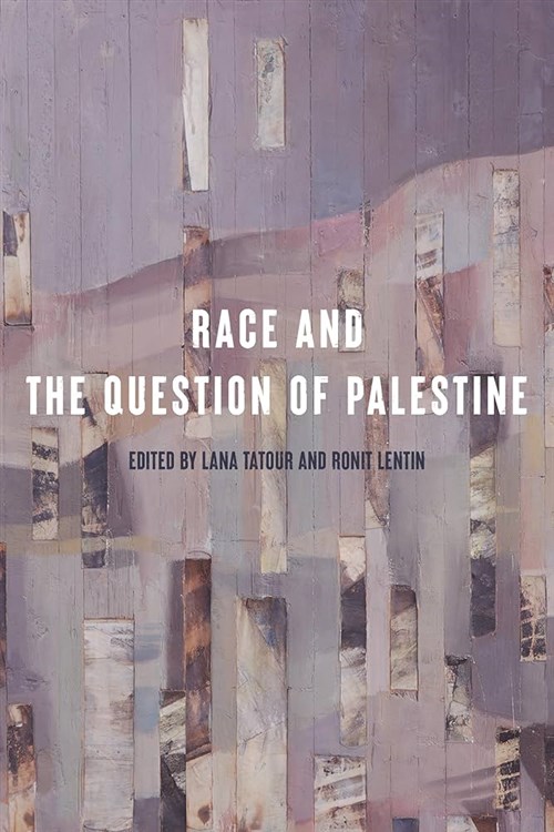 Lana Tatour and Ronit Lentin (eds.), Race and the Question of Palestine ...